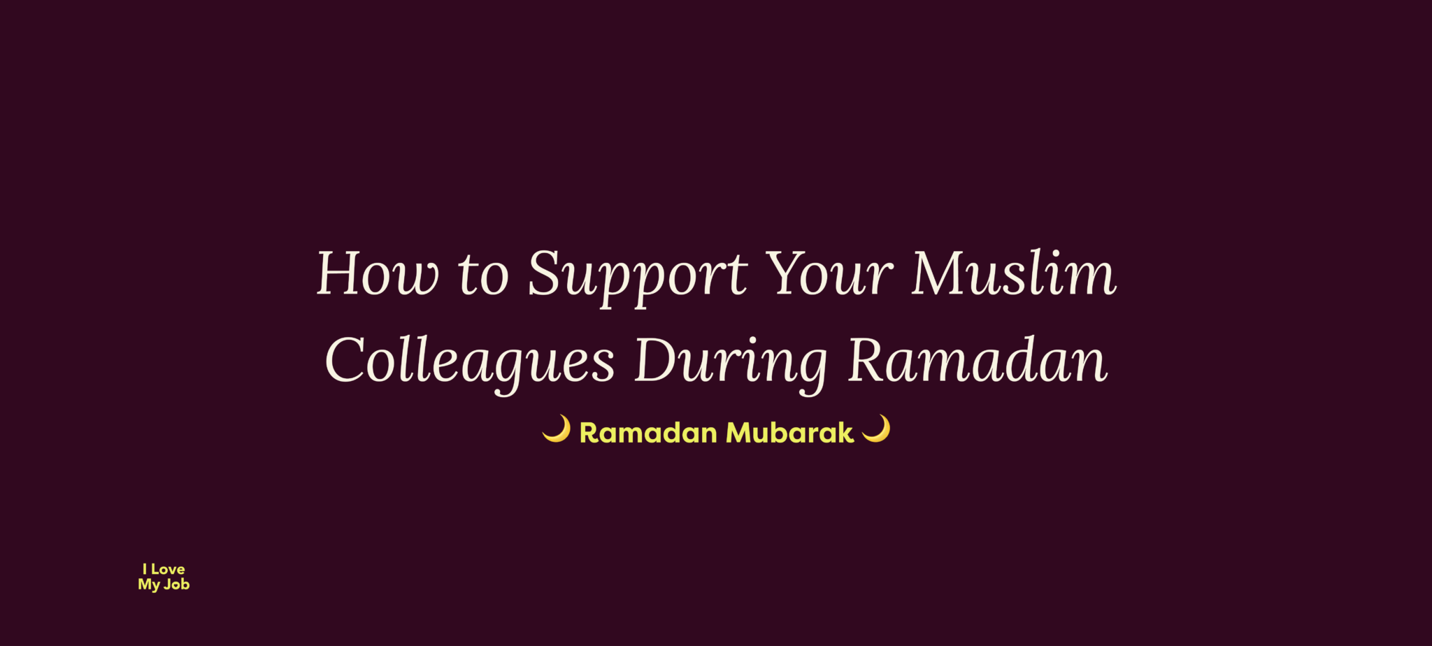 How to Support Your Muslim Colleagues During Ramadan - I Love My Job